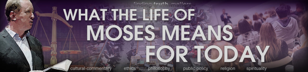 WHAT THE LIFE OF MOSES MEANS FOR TODAY | Finding Truth Matters